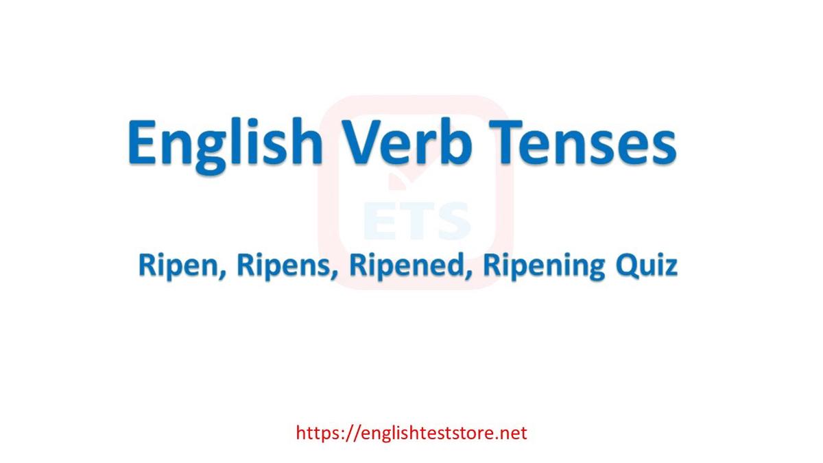 English Verb Tenses Ripen Ripens Ripened Ripening Quiz English Verb Tenses Ripen Ripens Ripened Ripening Quiz